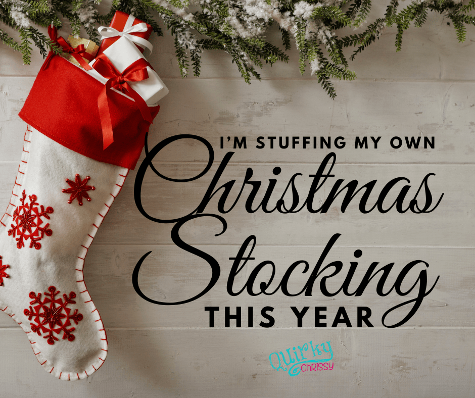 I’m Stuffing My Own Stocking This Year – Quirky Chrissy